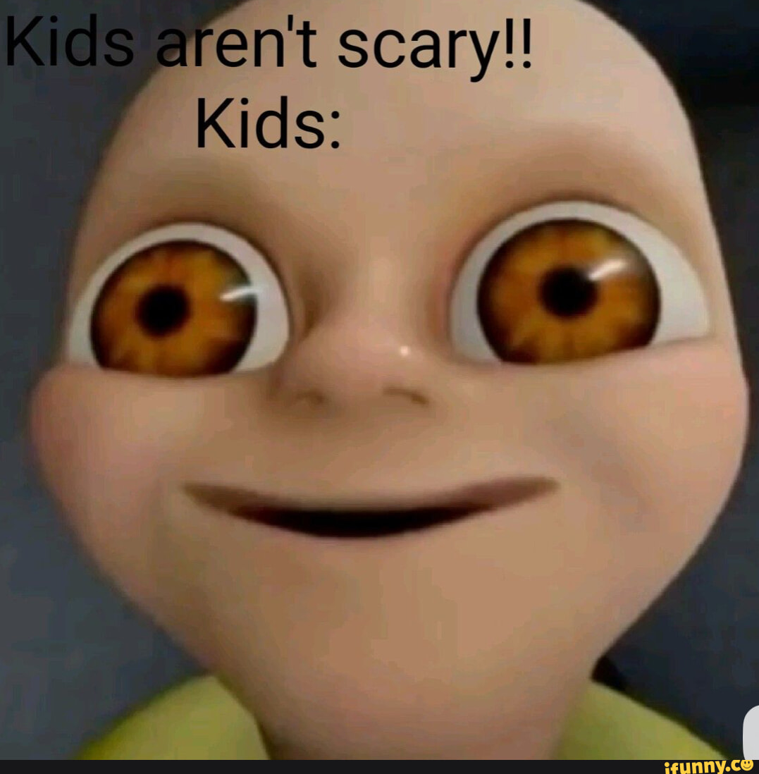 Kid meme’s part 1 - Kid meme’s part 1 arent scary!! Kids: - iFunny