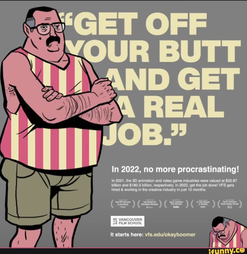 MOUF OFF BUTT 'AND GET A REAL JOB." In 2022, no more procrastinating ...