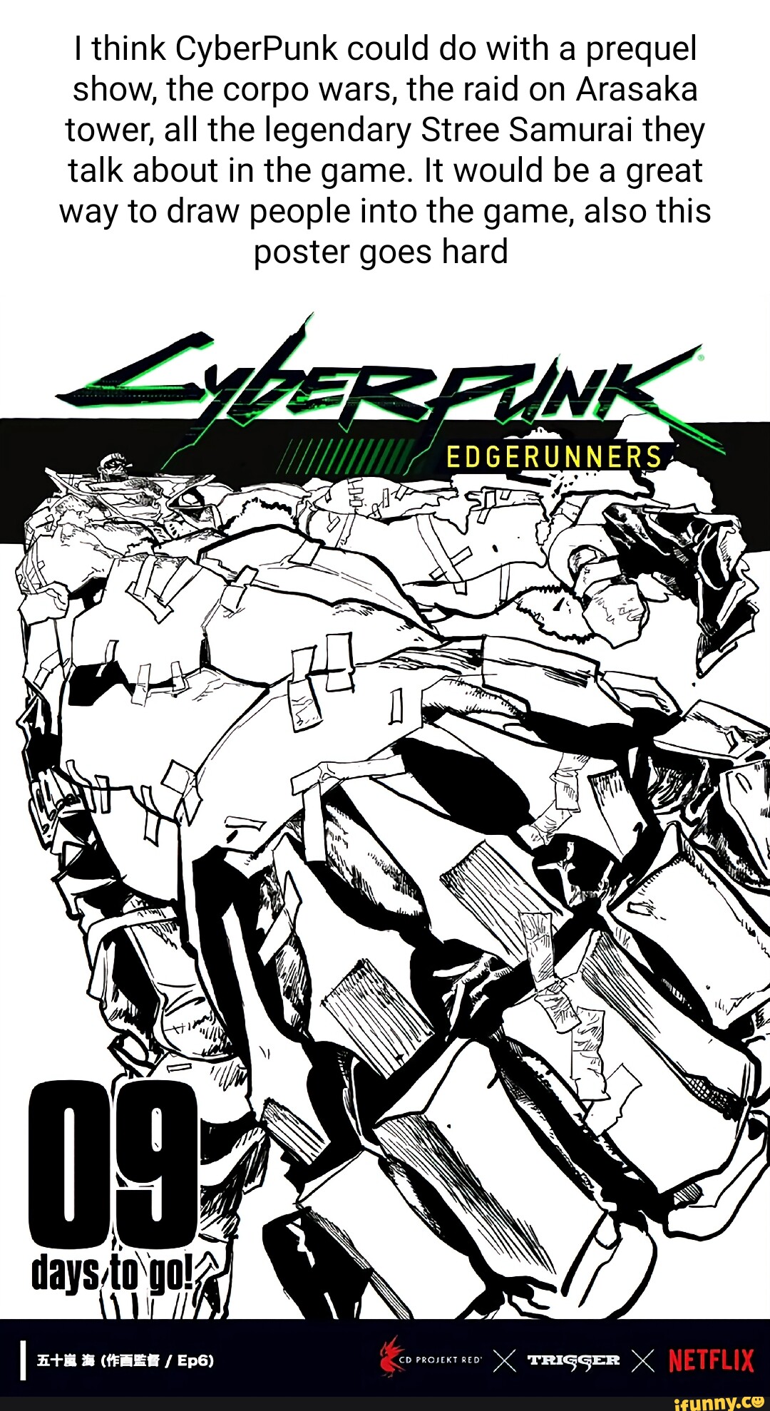 I think CyberPunk could do with a prequel show, the corpo wars, the ...