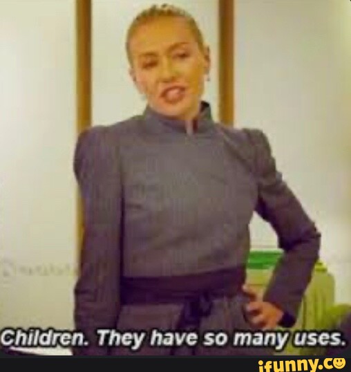 Children. They have so many uses. - iFunny