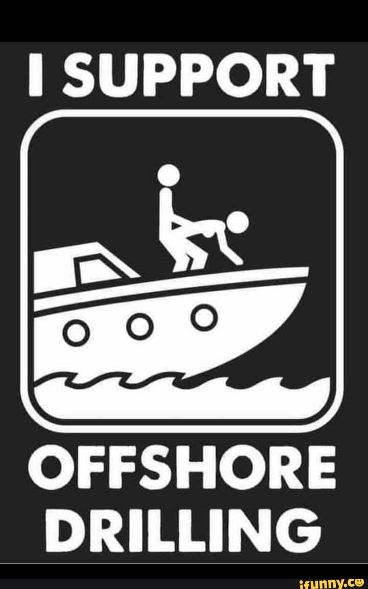 I SUPPORT OFFSHORE DRILLING - iFunny