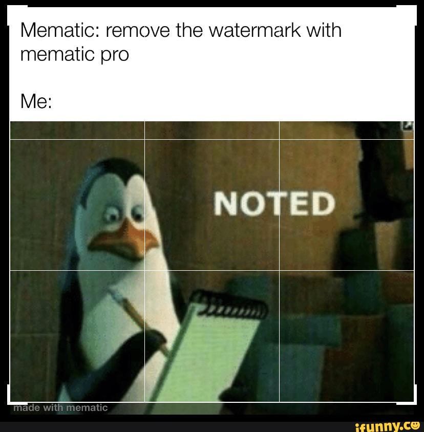 Mematic: remove the watermark with mematic pro Me: NOTED with - iFunny