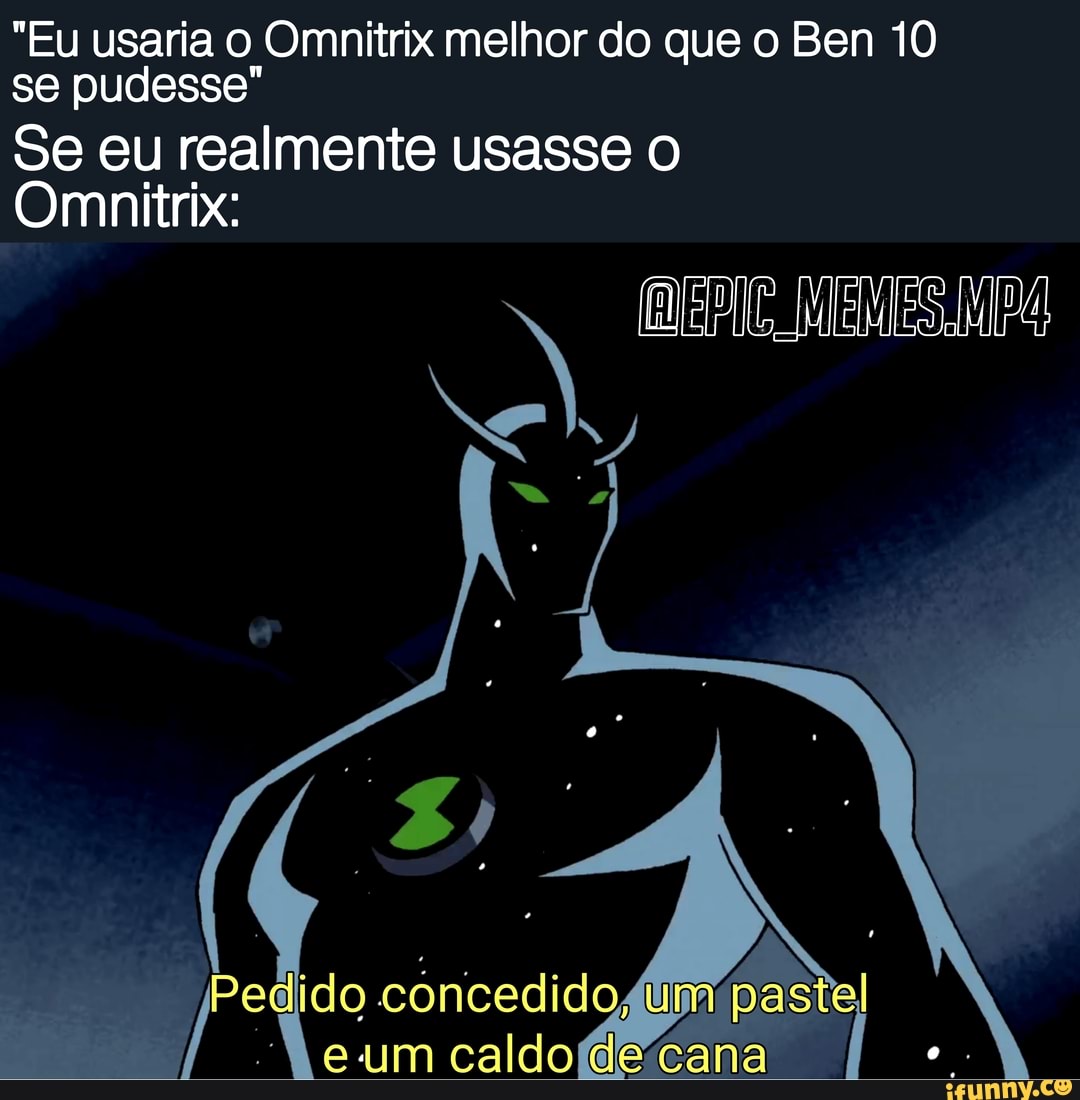 "Eu usaria o Omnitrix melhor do que o Ben 10 MEMES se pudesse" Se eu ...