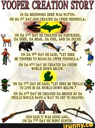 YOOPER CREATION STORY IN DA BEGINNING DERE WAS NUTTIN. ON DA IST DAY ...