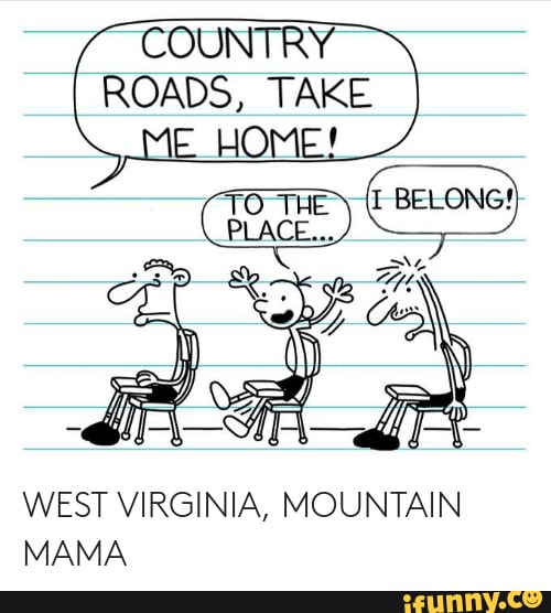 WEST VIRGINIA, MOUNTAIN MAMA - COUNTRY ROADS, TAKE HOME! BELONG! Ye cos ...