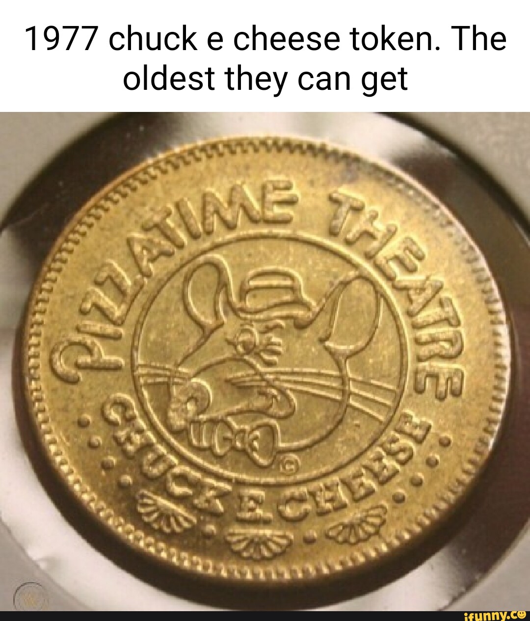 1977 chuck e cheese token. The oldest they can get - iFunny