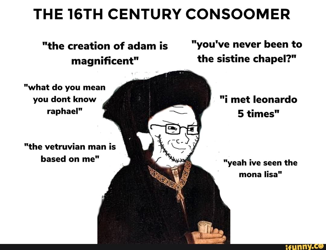 THE 16TH CENTURY CONSOOMER "the creation of adam is "you've never been ...