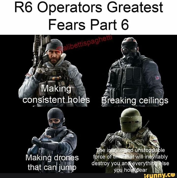 R6 Operators Greatest Fears Part 6 - iFunny