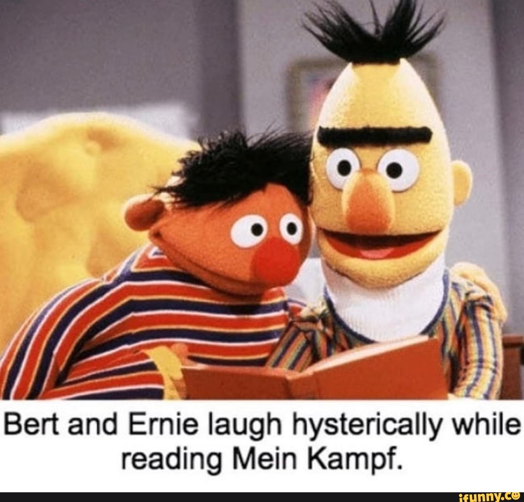 Bert and Ernie laugh hysterically while reading Mein Kampf. - iFunny