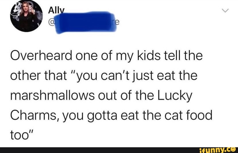 Overheard one of my kids tell the other that "you can't just eat the ...