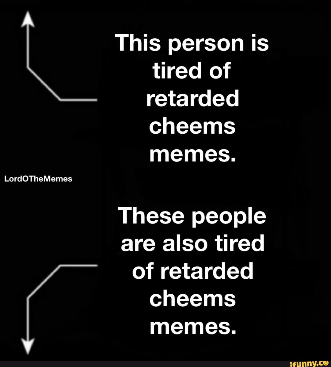 This person is tired of retarded cheems memes. LordOTheMemes These ...