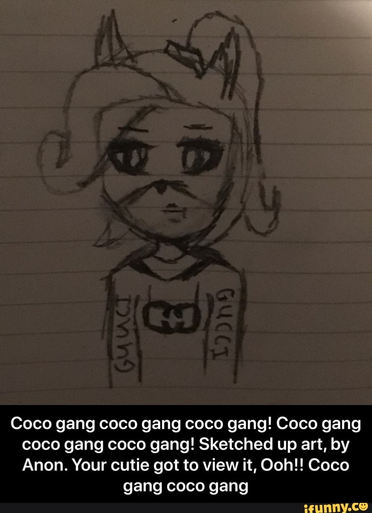Coco gang coco gang coco gang! Coco gang coco gang coco gang! Sketched ...