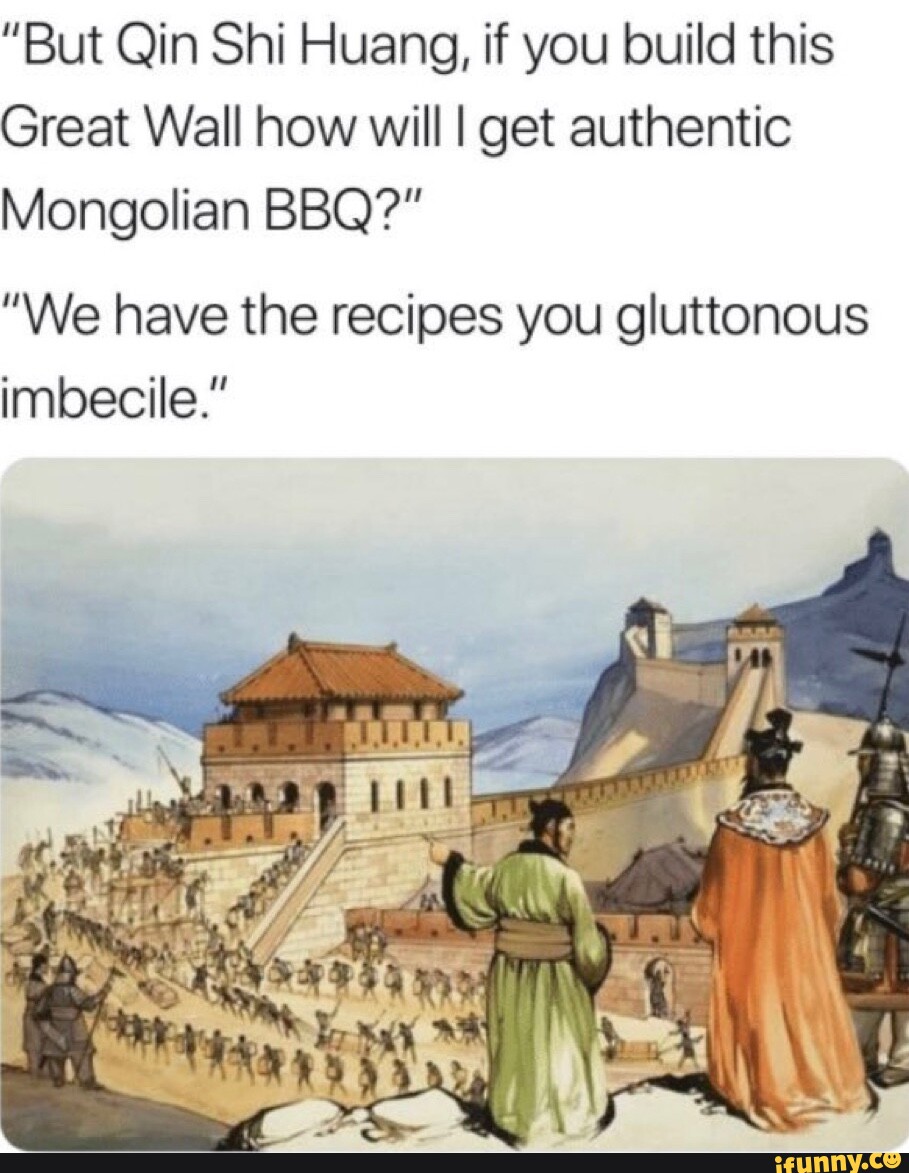 "But Qin Shi Huang, if you build this Great Wall how will I get ...