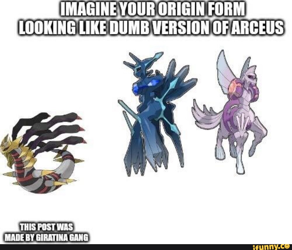 IMAGINE YOUR ORIGIN FORM LOOKING LIKE DUMB, VERSION OF ARCEUS THIS POST ...