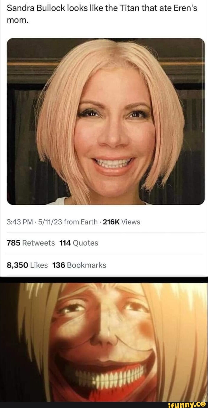 Sandra Bullock looks like the Titan that ate Eren's mom. I PM - from ...