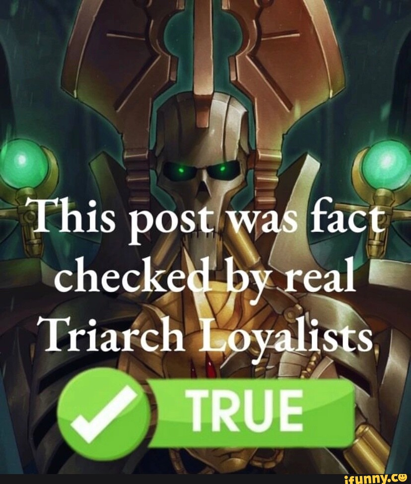 This post was fact checked by real Triarch Loyalists TRUE - iFunny