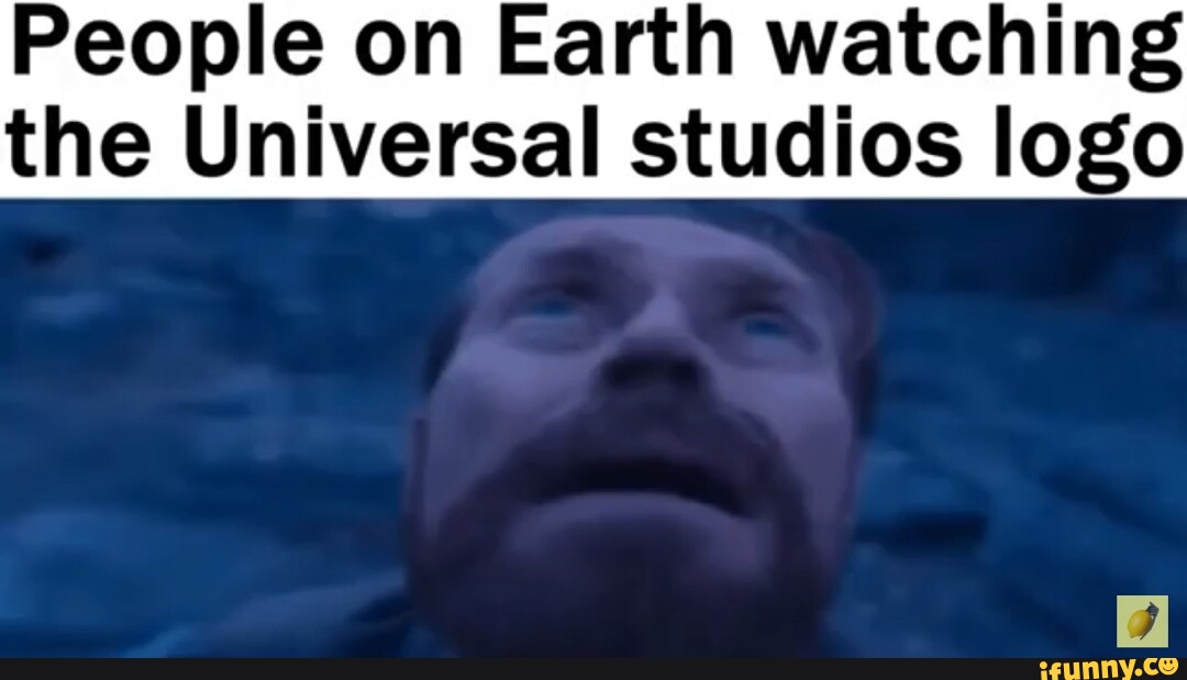 People on Earth watching the Universal studios logo - iFunny