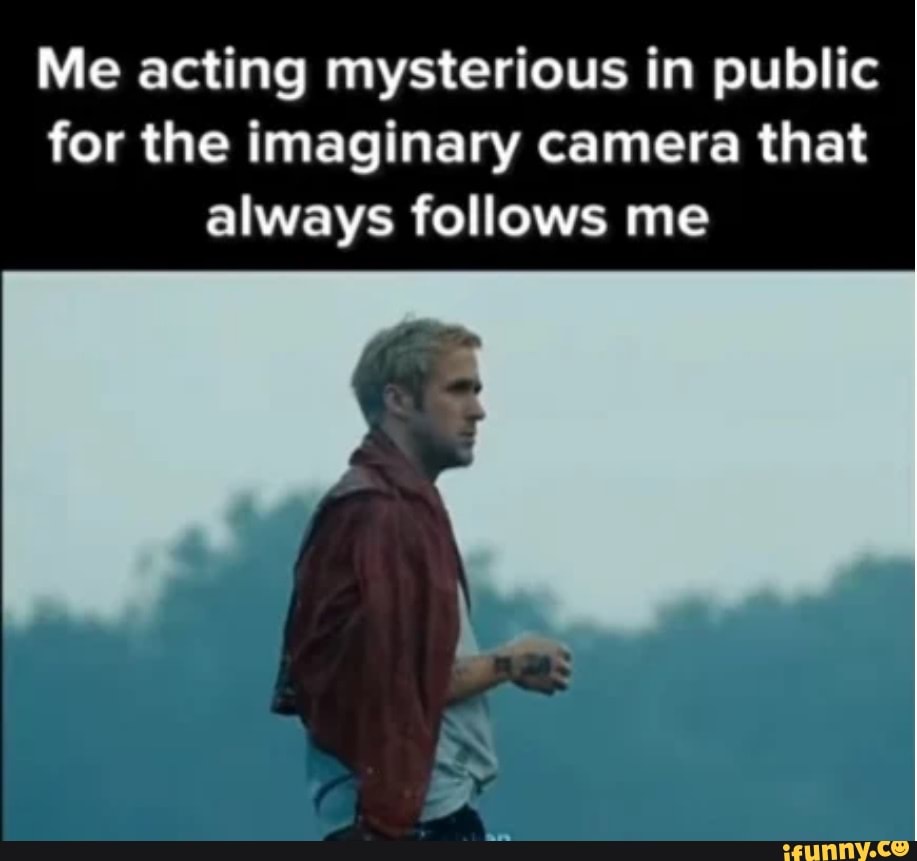 Me acting mysterious in public for the imaginary camera that always ...