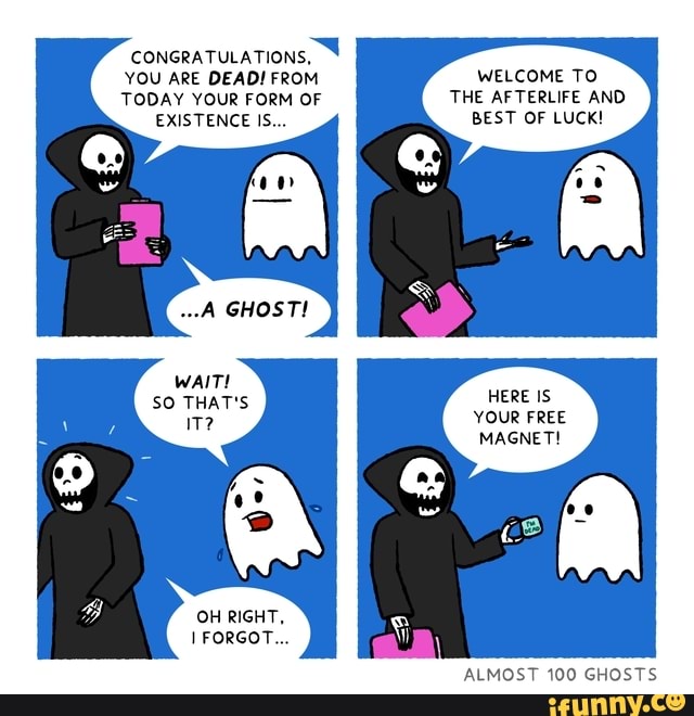 CONGRATULATIONS, YOU ARE DEAD! FROM TODAY YOUR FORM OF EXISTENCE IS ...