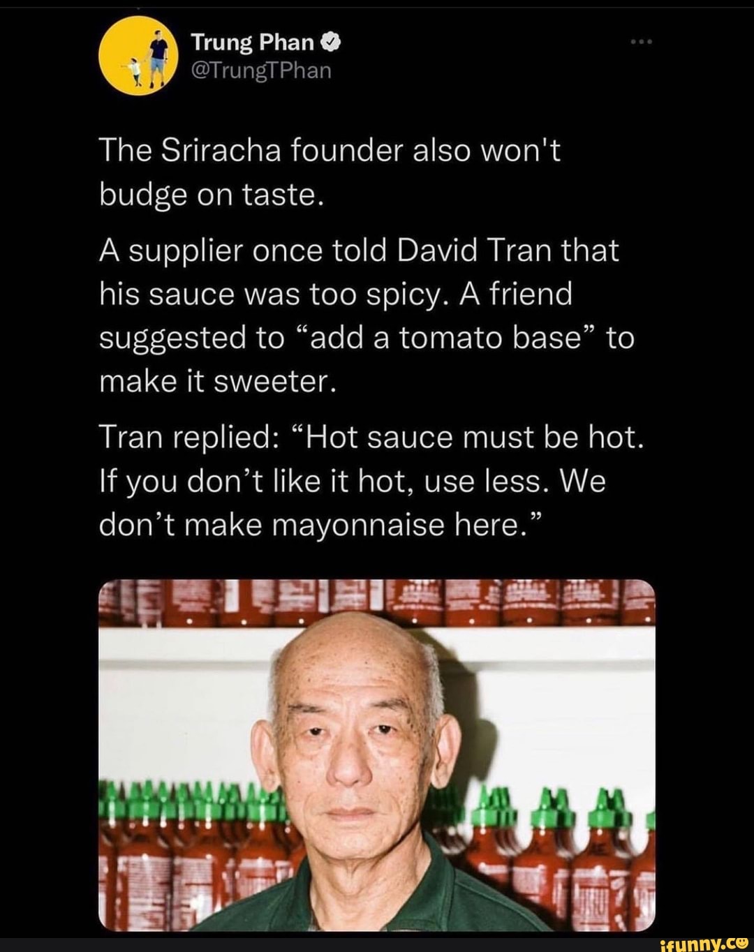 The Sriracha founder also won't budge on taste. A supplier once told ...