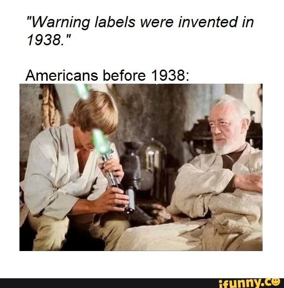 "Warning labels were invented in 1938." Americans before 1938: - iFunny