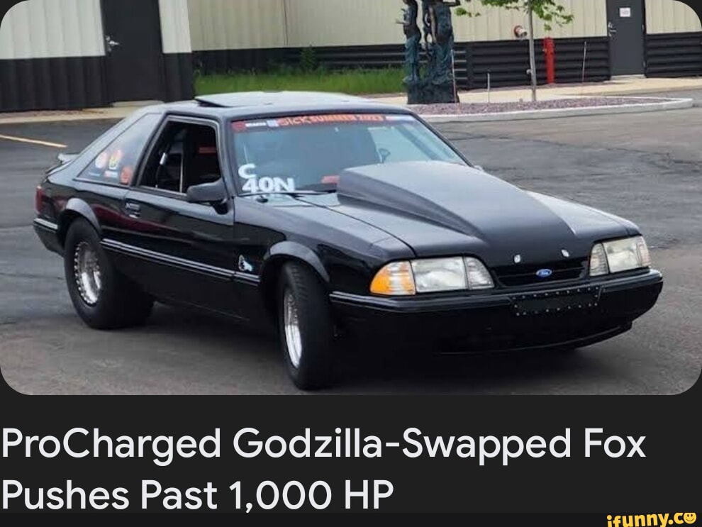 ProCharged Godzilla-Swapped Fox Pushes Past 1,000 HP - iFunny