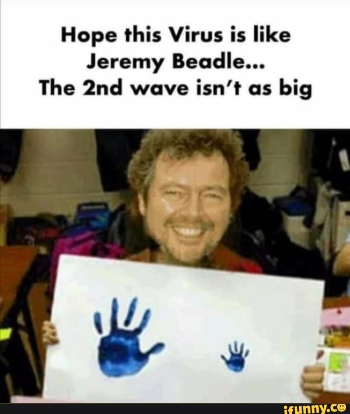 Hope this Virus is like Jeremy Beadle... The wave isn't as big fe - iFunny