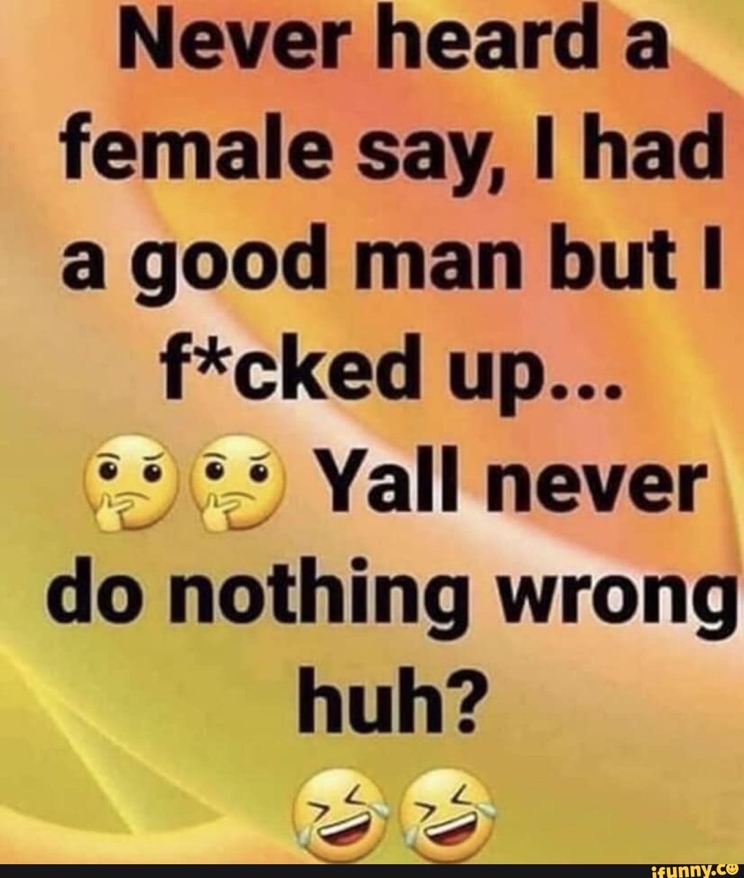 Never Heard A Female Say I Had A Good Man But I f cked Up Yall never-heard-a-female-say-i-had-a-good-man-but-i-f-cked-up-yall