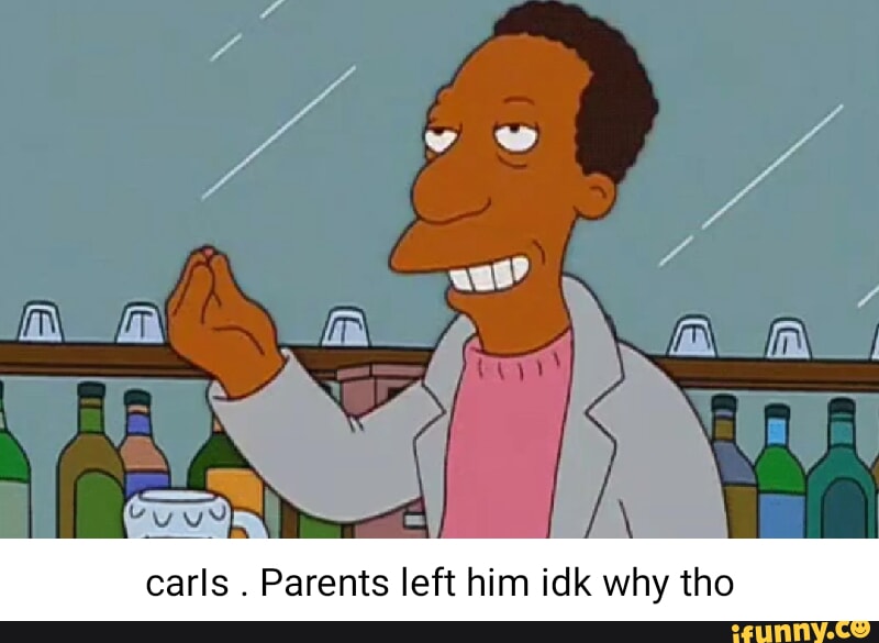 Carls . Parents left him idk why tho - iFunny