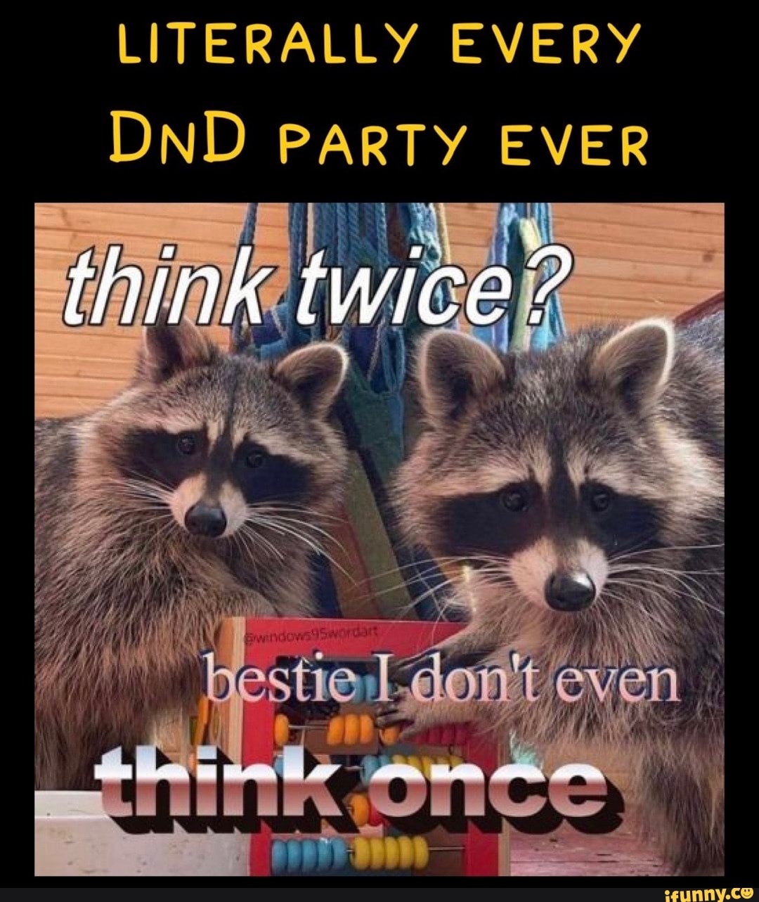 LITERALLY EVERY DND PARTY EVER think twice? - iFunny
