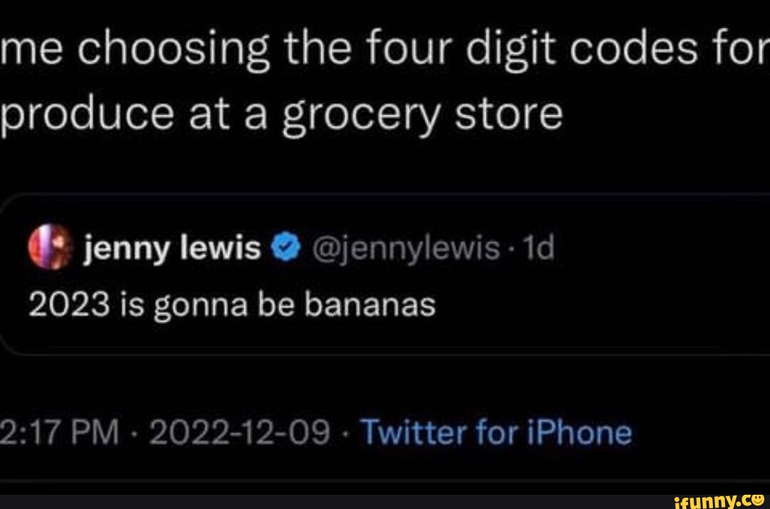 Me choosing the four digit codes for produce at a grocery store jenny ...