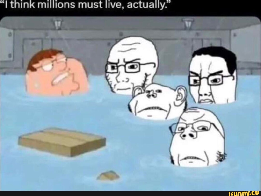 Think millions must live, actually." - iFunny