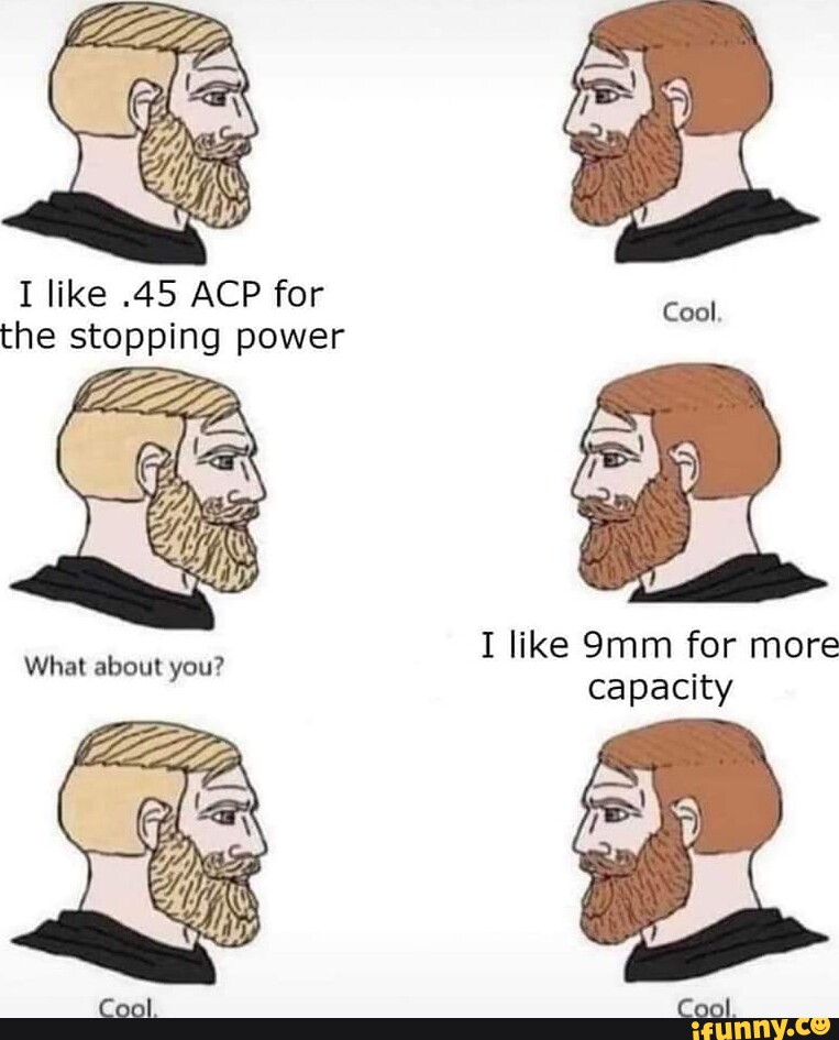 I like .45 ACP for the stopping power Cool. I like Sm for more What ...