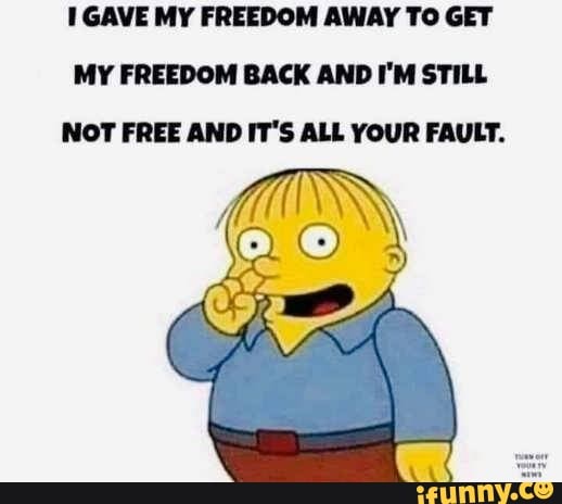 GAVE MY FREEDOM AWAY To GET MY FREEDOM BACK AND I'M STILL NOT FREE AND ...