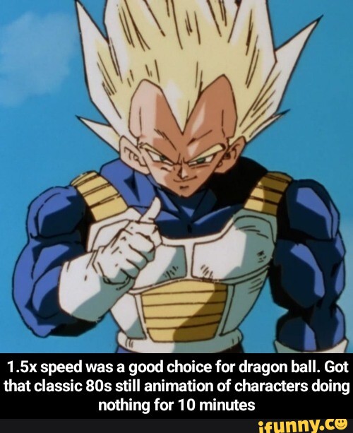 1.5x speed was a good choice for dragon ball. Got that classic still ...
