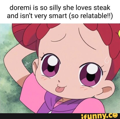 Doremi is so silly she loves steak and isn't very smart (so relatable!!) - iFunny