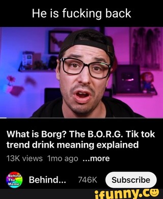 He is fucking back What is Borg? The B.O.R.G. Tik tok trend drink meaning explained views ago ...
