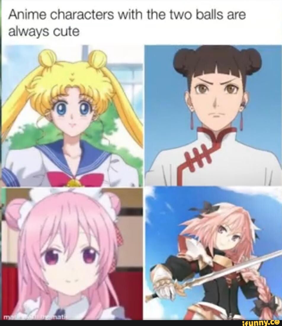 Anime characters with the two balls are always cute Of - iFunny