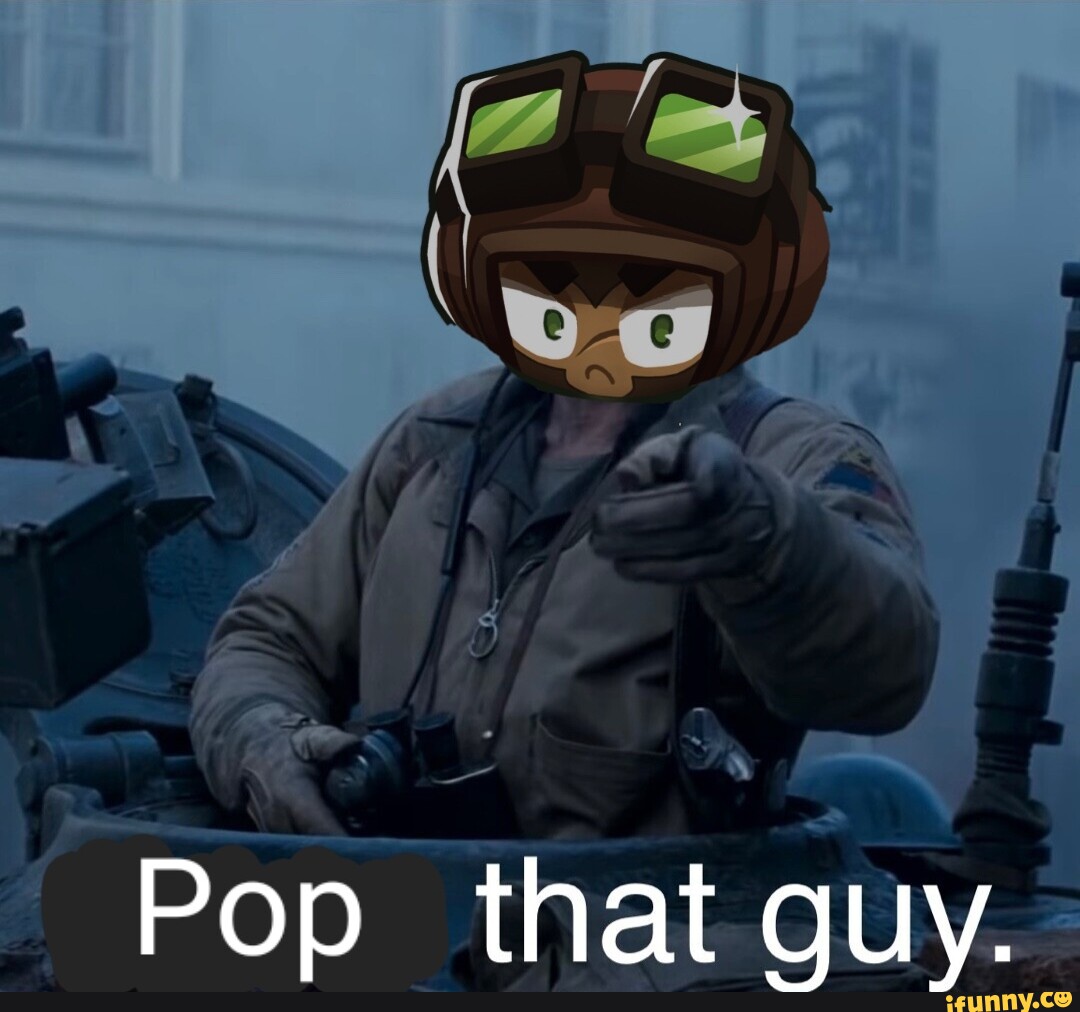 Pop that guy. - iFunny