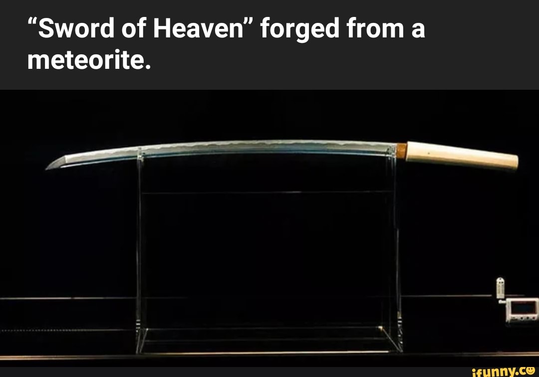 "Sword of Heaven" forged from a meteorite. - iFunny