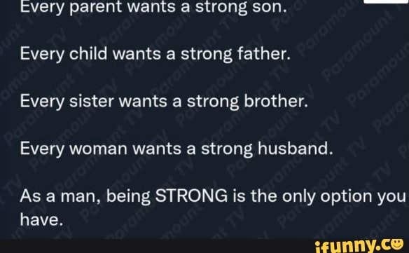 Every parent wants a strong son. Every child wants a strong father ...