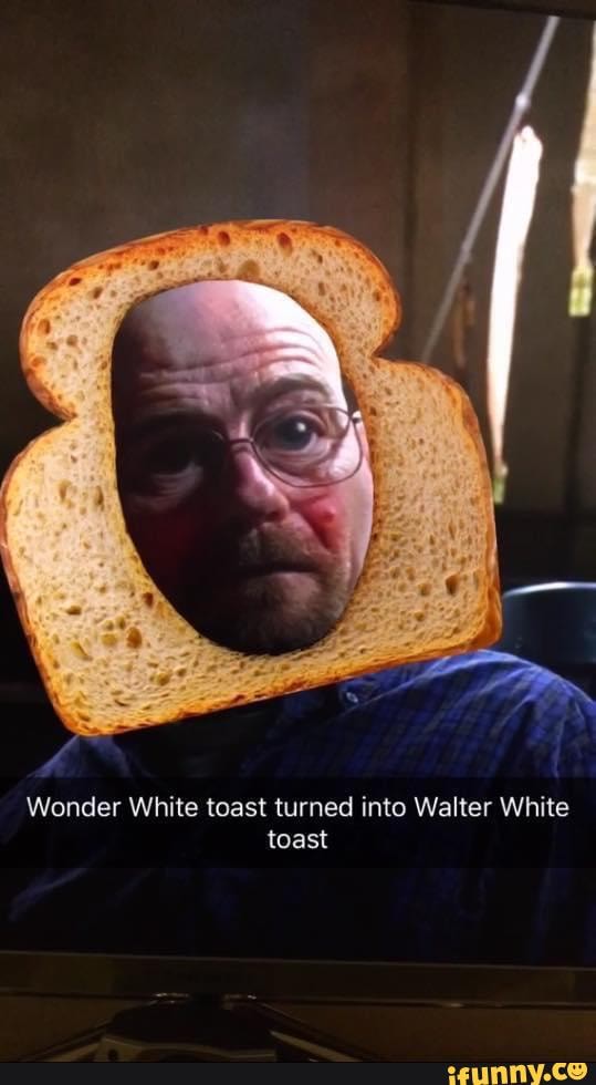 Wonder White toast turned into Walter White toast - iFunny