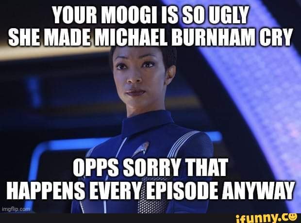 YOUR GINS SO UGLY SHE MADE MICHAEL BURNHAM CRY OPPS SORRY THAT HAPPENS ...