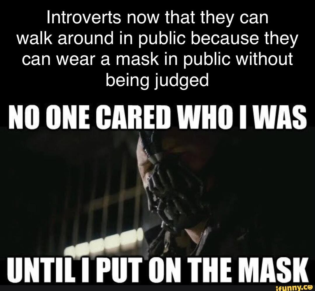 Introverts now that they can walk around in public because they can ...