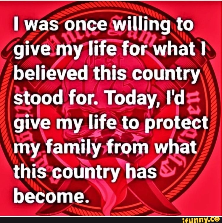 Was once willing to give my life for what I believed this country stood ...