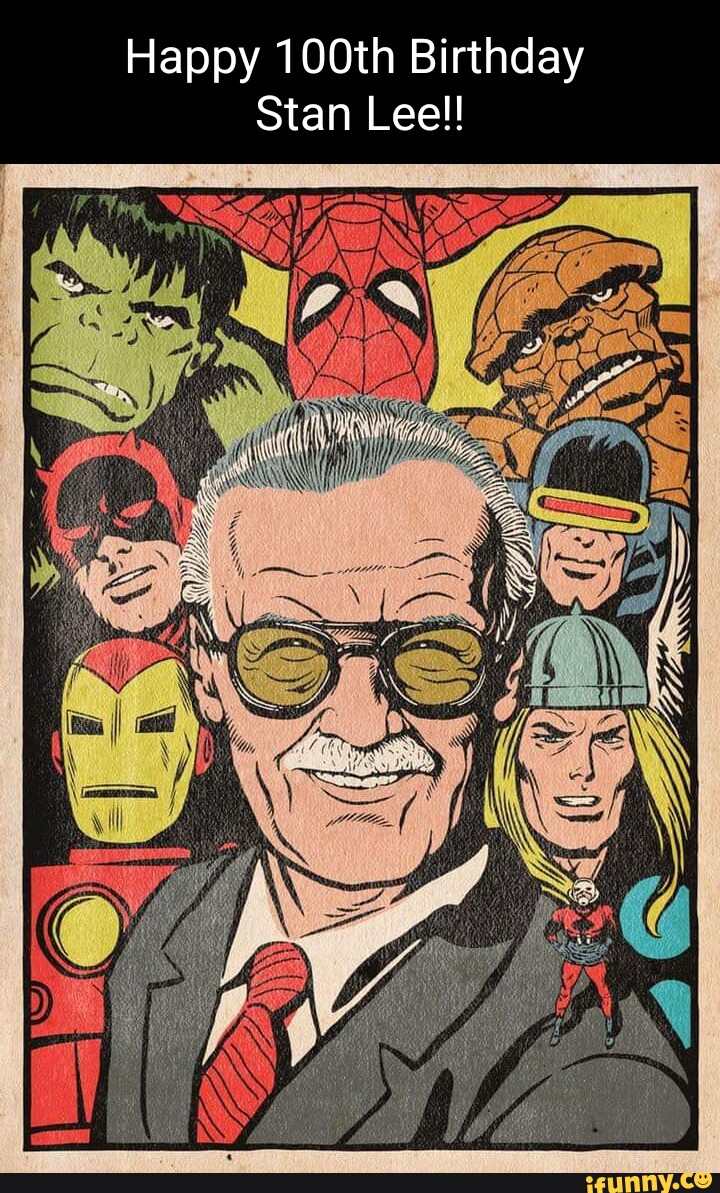 Happy 100th Birthday Stan Lee!! if Am, - iFunny