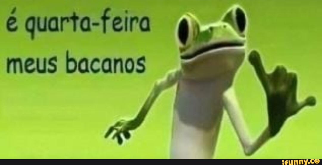 É quarta-feira meus bacanos - iFunny Brazil