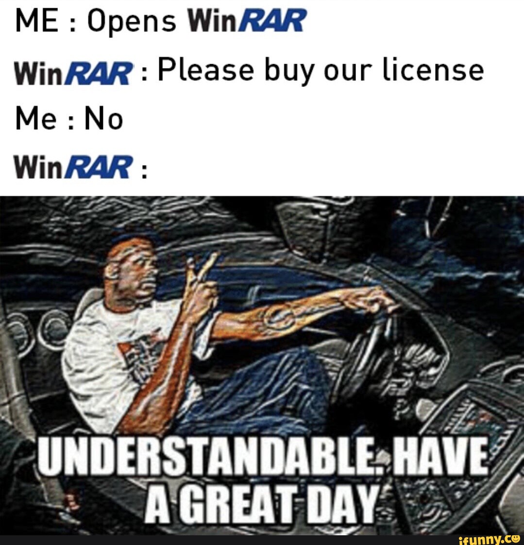 ME Opens WinRAR WinRAR : Please buy our license Me : No WinRAR I ...