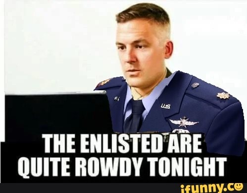 THE ENLISTED ARE QUITE ROWDY TONIGHT - iFunny