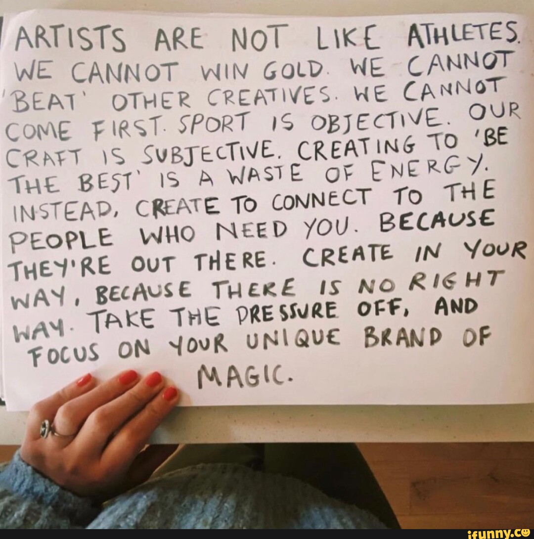ARTISTS ARE NOT LIKE ATHLETES, WE CANNOT WIN GoLD. WE CANNOT BEAT ...